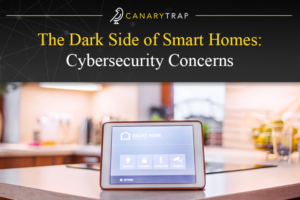 The Dark Side of Smart Homes: Cybersecurity Concerns - Canary Trap