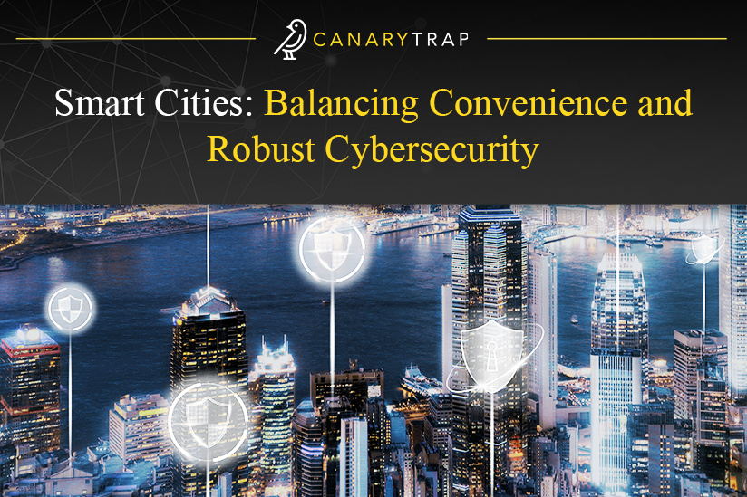 Smart Cities: Balancing Convenience and Robust Cybersecurity - Canary Trap Smart Cities: Balancing Convenience and Robust Cybersecurity - Canary Trap