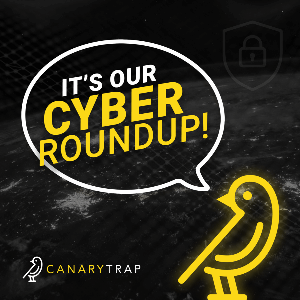 Canary Trap’s Bi-Weekly Cyber Roundup - Canary Trap